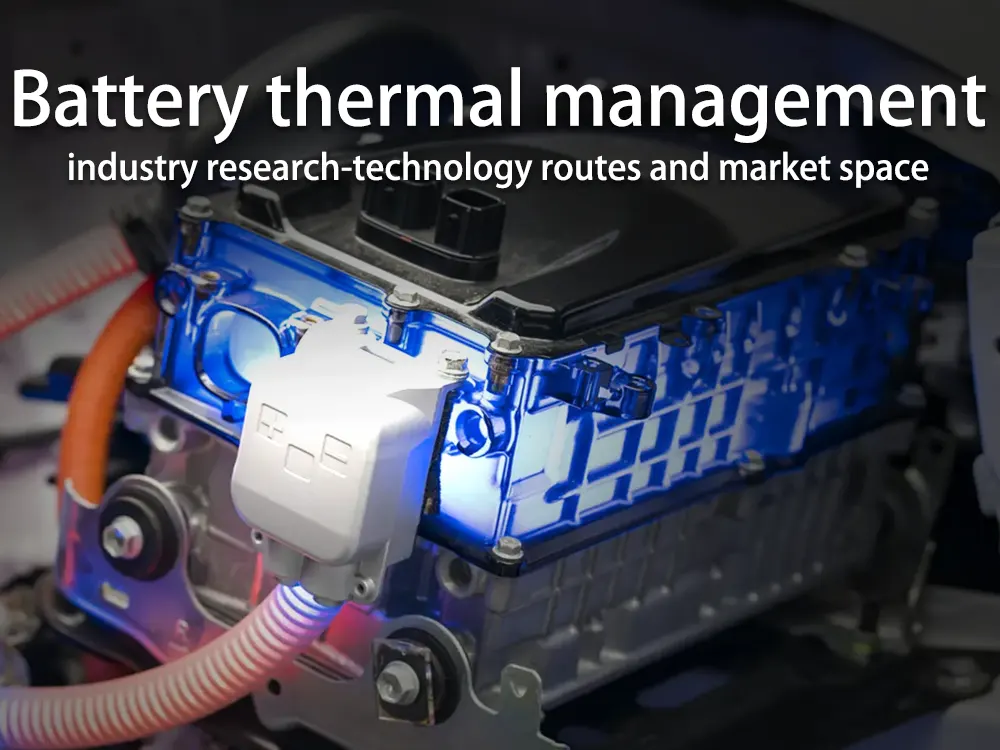 Battery thermal management industry research - technology routes and ...